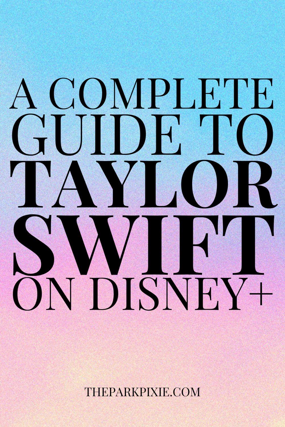 A Complete Guide to Taylor Swift on Disney Plus • The Park Pixie